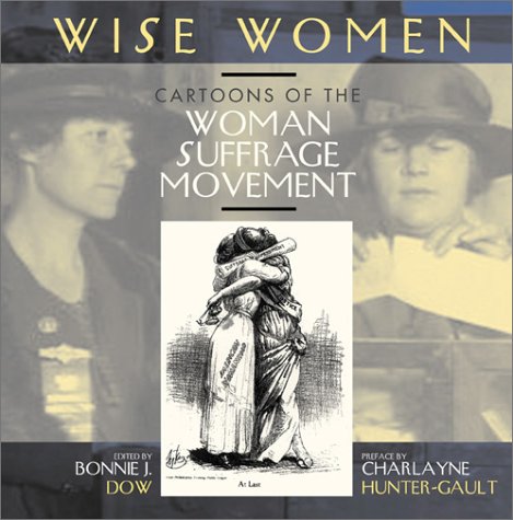 Wise Women: Cartoons of the Woman Suffrage Movement: Dow, Bonnie ...