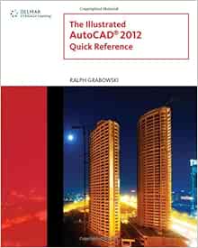 The Illustrated Autocad 2012 Quick Reference Guide (Illustrated AutoCAD ...