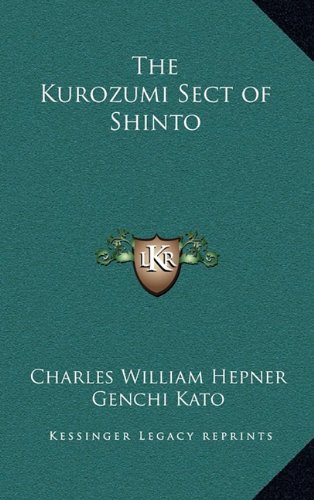 The Kurozumi Sect of Shinto: Hepner, Charles William, Kato, Genchi ...
