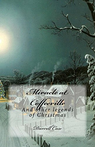 Miracle at Coffeeville: And other legends of Christmas: Darrell Case ...