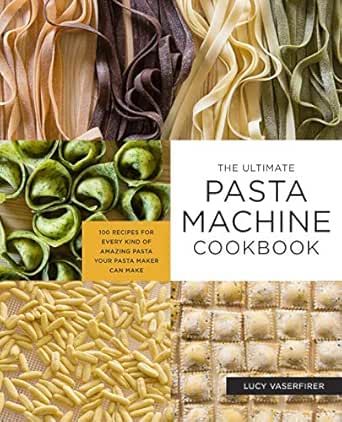 The Ultimate Pasta Machine Cookbook:100 Recipes for Every Kind of ...