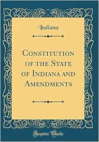 Constitution of the State of Indiana and Amendments (Classic Reprint ...