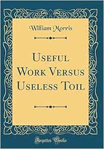 Useful Work Versus Useless Toil (Classic Reprint): Morris, William: 9780331936698: Amazon.com: Books
