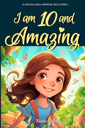 10 Year Old Girls Inspiring True Stories!: I am 10 and Amazing ...