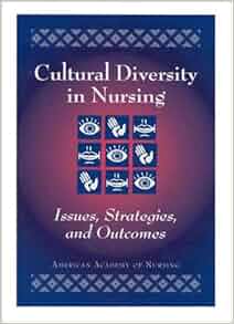 Cultural Diversity in Nursing: Issues, Strategies, and Outcomes ...