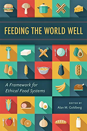 Feeding the World Well: A Framework for Ethical Food Systems ...