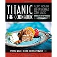 Titanic: The Cookbook: Recipes from the Era of the Great Ocean Liners ...