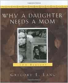 Why a Daughter Needs a Mom: 100 Reasons: Lang, Gregory E.: 9781582096209: Amazon.com: Books