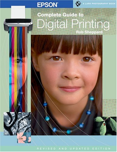 Epson Complete Guide to Digital Printing, Revised & Updated (A Lark ...