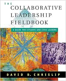 The Collaborative Leadership Fieldbook: Chrislip, David D ...