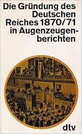 Die Gründung des Deutschen Reiches: 1870/71 in Augenzeugenberichten ...
