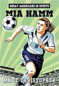 Great Americans in Sports: Mia Hamm: Matt Christopher: 9780316261012 ...
