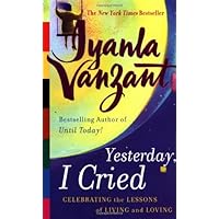 Yesterday, I Cried: Celebrating the Lessons of Living and Loving ...