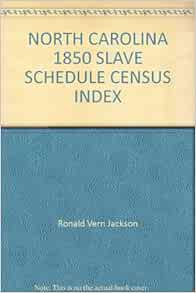 NORTH CAROLINA 1850 SLAVE SCHEDULE CENSUS INDEX: Ronald Vern Jackson ...