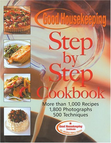 The Good Housekeeping Step-by-Step Cookbook: More Than 1,000 Recipes ...