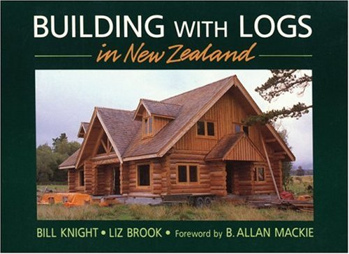 Building with Logs in New Zealand: Knight, Bill, Brook, Liz, Mackie, B ...