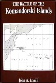The Battle of the Komandorski Islands, March 1943: John A. Lorelli ...