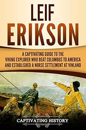 Leif Erikson: A Captivating Guide to the Viking Explorer Who Beat ...