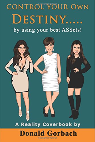 Control Your Own Destiny..........: by using your best ASSets!: Gorbach, Donald: 9781979786096 ...