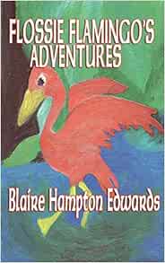 Flossie Flamingo's Adventures: Edwards, Blaire Hampton: 9780984632091 ...