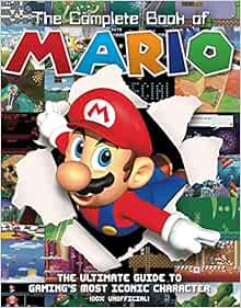 The Complete Book of Mario: The Ultimate Guide to Gaming's Most Iconic ...