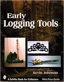 Early Logging Tools (Schiffer Book for Collectors): Johnson, Kevin ...
