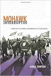 Mohawk Interruptus: Political Life Across the Borders of Settler States ...