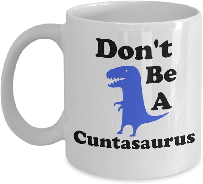 Amazon.com: Dont Be A Cuntasaurus Mug Funny Coffee Tea Cup ...