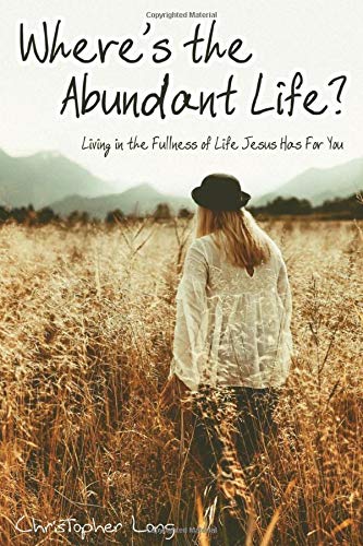 Where's the Abundant Life?: Living in the Fullness of Life Jesus Has ...