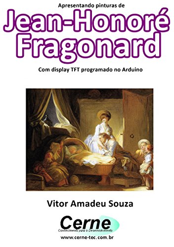 Apresentando pinturas de Jean-Honoré Fragonard Com display TFT programado no Arduino - eBook ...