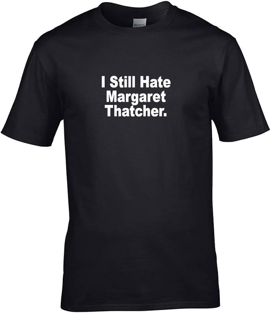 I Still Hate Margaret Thatcher - Evil Conservative Prime Minister Mens ...