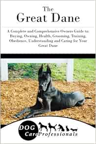 The Great Dane: A Complete and Comprehensive Owners Guide to: Buying ...
