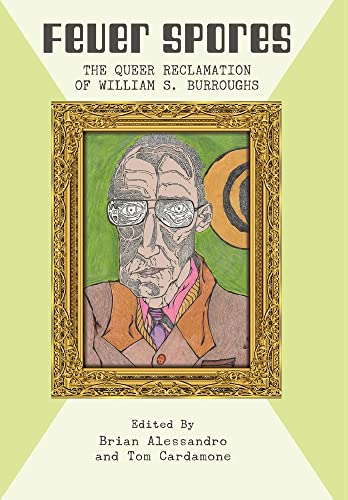 Fever Spores: The Queer Reclamation of William S. Burroughs: Alessandro ...