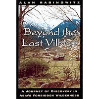 Beyond the Last Village: A Journey Of Discovery In Asia's Forbidden ...