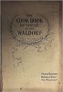The Cook Book by "Oscar" of the Waldorf (1896): Oscar Tschirky: Amazon ...