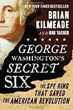 George Washington's Secret Six: The Spy Ring That Saved the American ...