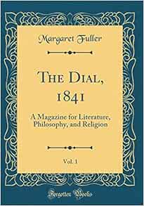 The Dial, 1841, Vol. 1: A Magazine for Literature, Philosophy, and ...
