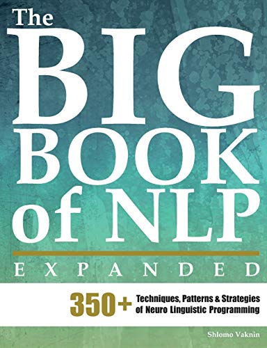 The Big Book of NLP, Expanded: 350+ Techniques, Patterns & Strategies ...