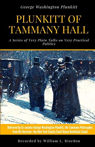Plunkitt of Tammany Hall: A Series of Very Plain Talks on Very ...