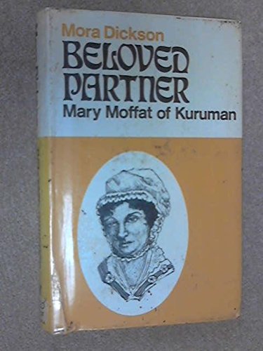 Beloved partner;: Mary Moffat at Kuruman: Dickson, Mora: 9780575017917 ...