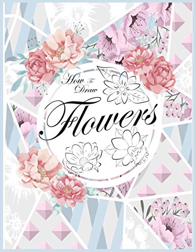 How To Draw Flowers: Drawing Flowers Book Step By Step Botanical ...