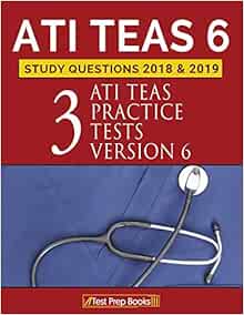 ATI TEAS 6 Study Questions 2018 & 2019: Three ATI TEAS Practice Tests ...
