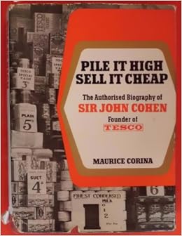PILE IT HIGH SELL IT CHEAP - The Authorised Biography of Sir John Cohen ...