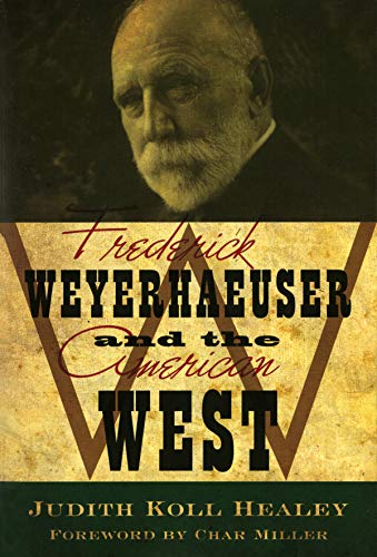 Frederick Weyerhaeuser and the American West: Healey, Judith Koll ...