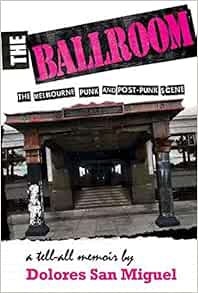 The Ballroom: The Melbourne Punk and Post-Punk Scene: Dolores San ...