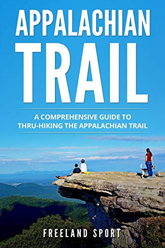Appalachian Trail: A Comprehensive Guide to Thru-Hiking the Appalachian ...