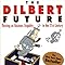 The Dilbert Future: Thriving on Business Stupidity in the 21st Century ...