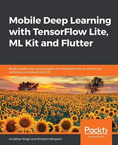 Mobile Deep Learning with TensorFlow Lite, ML Kit and Flutter: Build scalable real-world ...