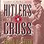 Hitler's Cross: The Revealing Story of How the Cross of Christ Was Used ...