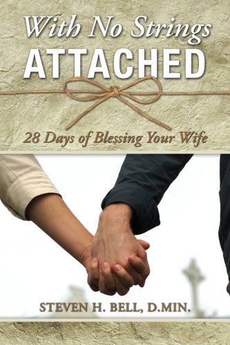 With No Strings Attached: 28 Days of Blessing Your Wife: Steven H. Bell ...